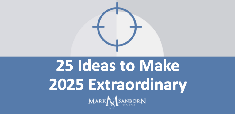 25 Ideas to Make 2025 Extraordinary - Mark Sanborn