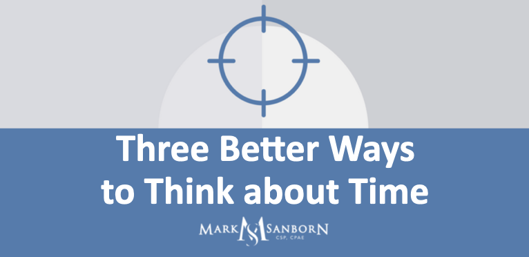 Three Better Ways to Think about Time - Mark Sanborn